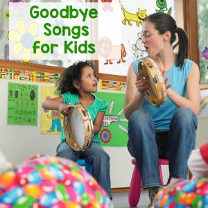 Preschool Goodbye Songs that Kids and Teachers Love!